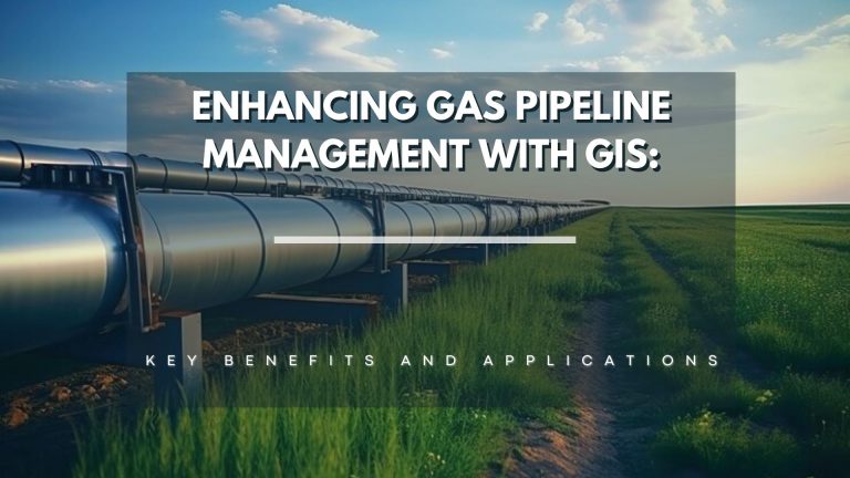 Enhancing Gas Pipeline Management with GIS: Key Benefits